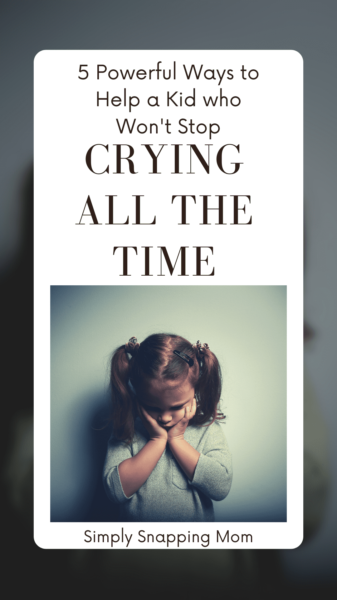 5 Powerful Ways to Help a Child Who Won’t Stop Crying - Simply Rooted ...
