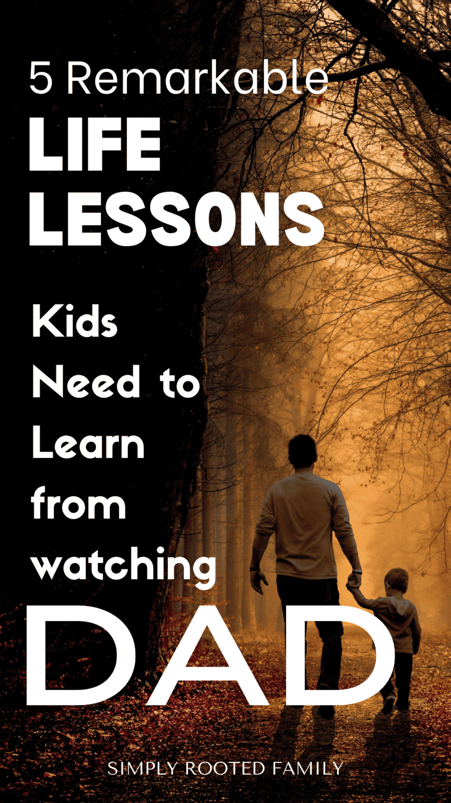5 Remarkable Life Lessons Kids Learn from Watching Dad - Simply Rooted ...